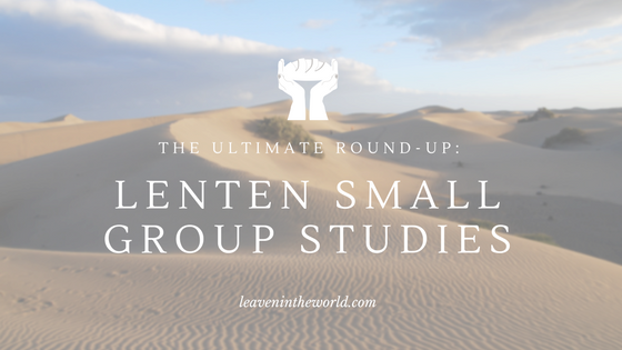 The Ultimate Round-Up of Lenten Small Group Studies – Leaven in the World